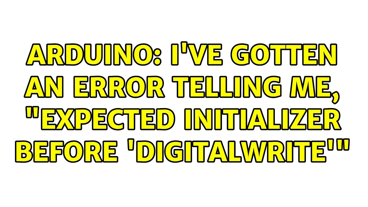 Arduino: I've gotten an error telling me, 
