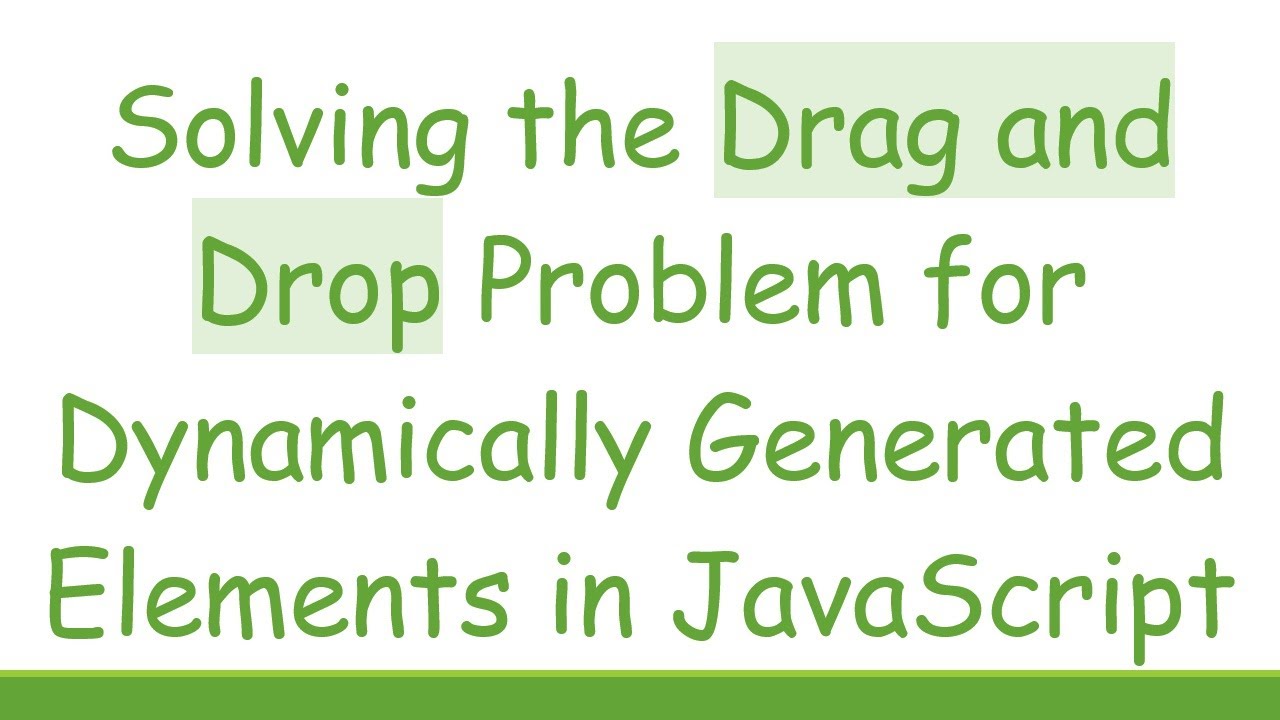 Solving the Drag and Drop Problem for Dynamically Generated Elements in JavaScript