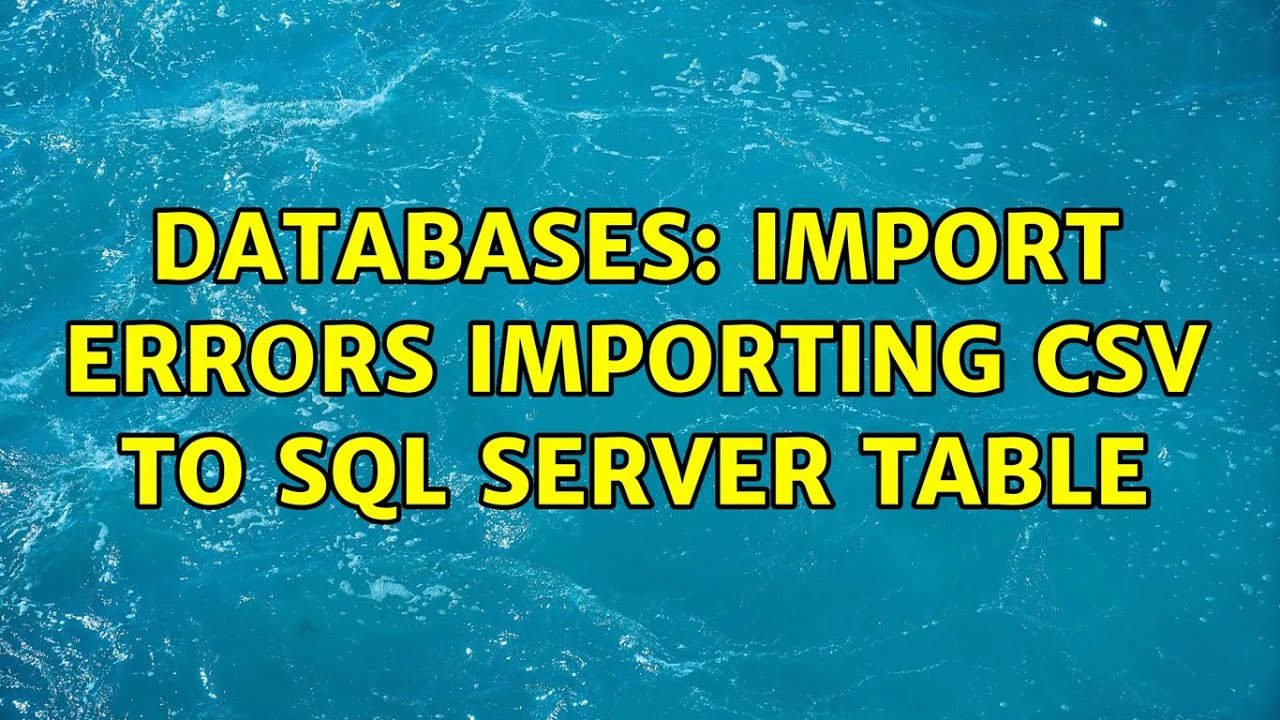 Databases: Import errors importing CSV to SQL Server table
