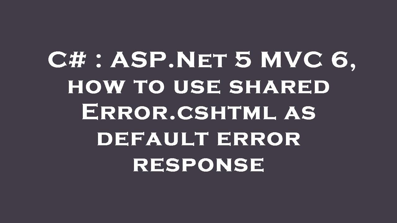 C# : ASP.Net 5 MVC 6, how to use shared Error.cshtml as default error response