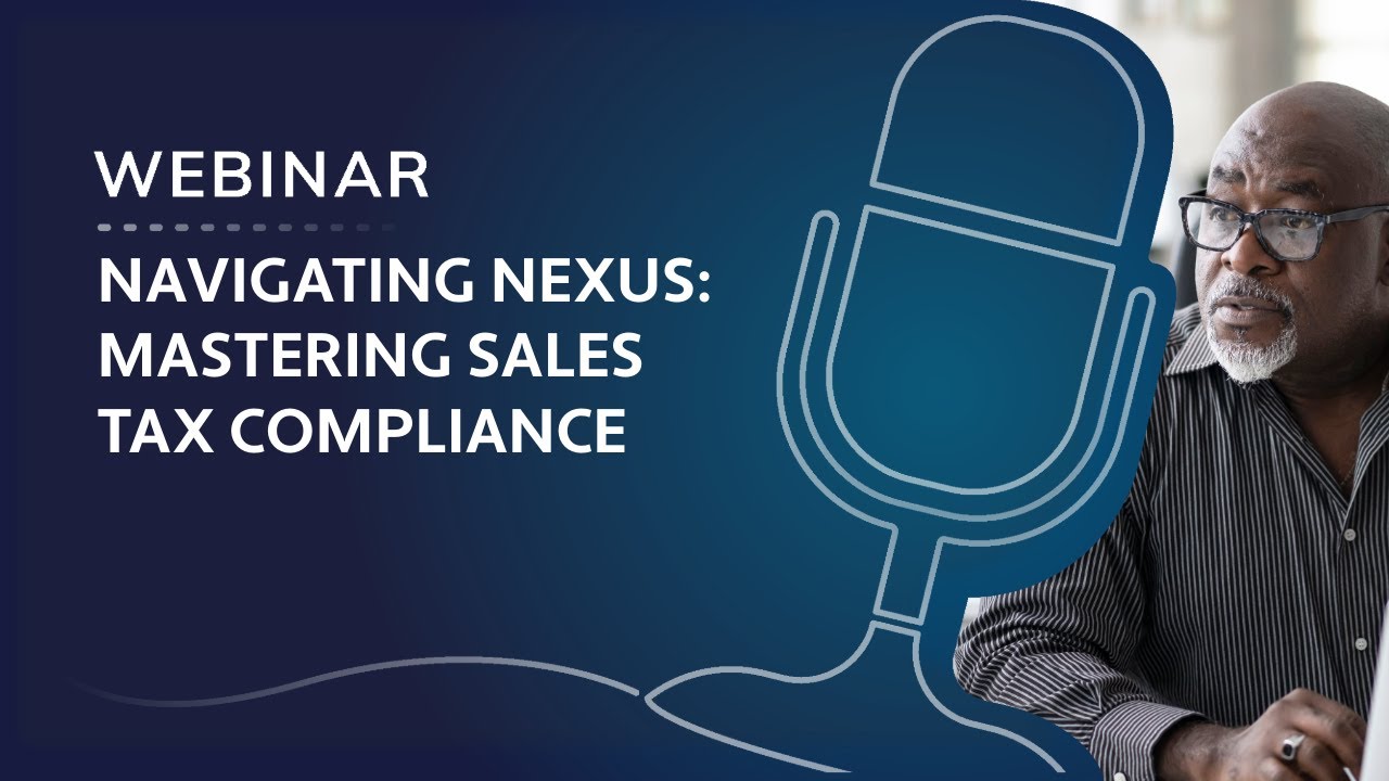 Webinar: Navigating nexus: Mastering sales tax compliance