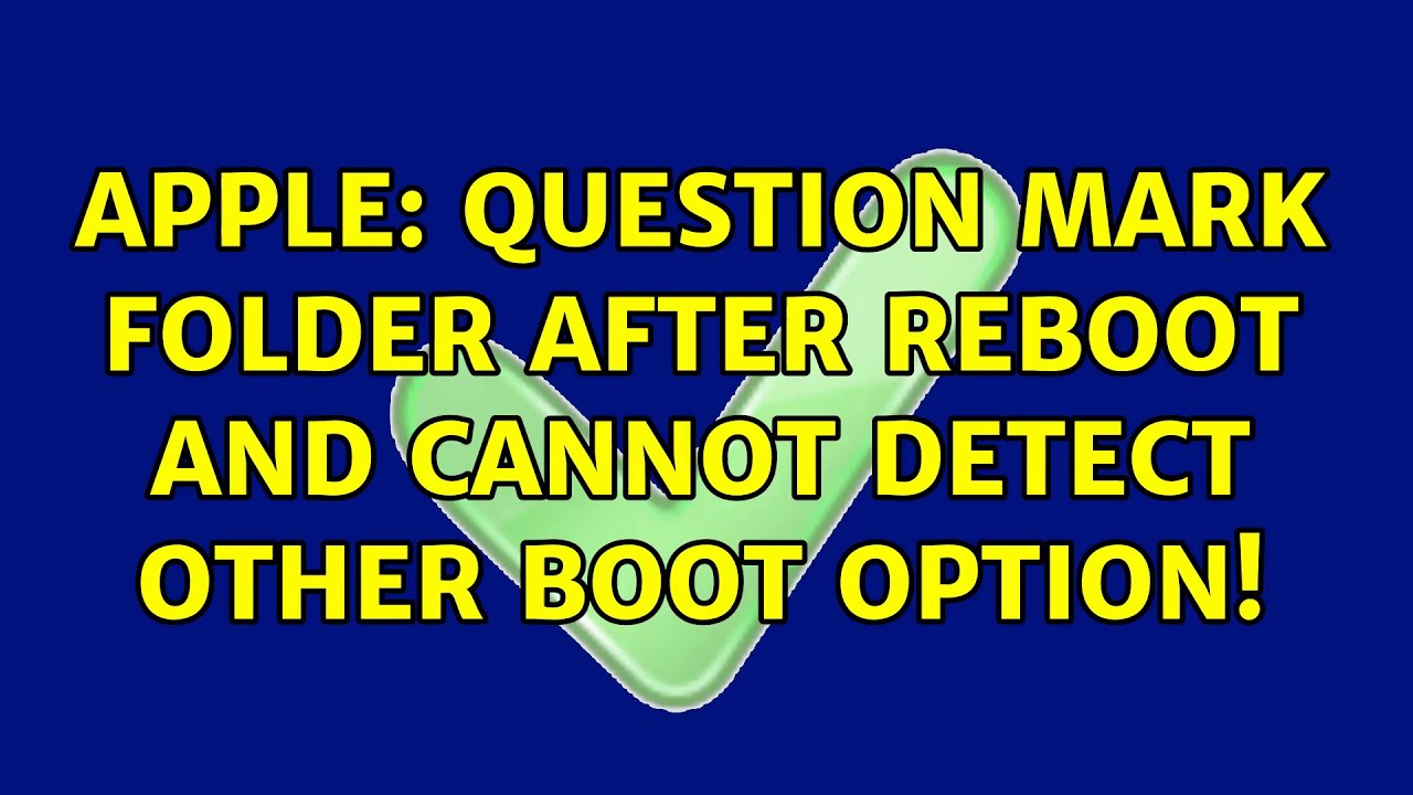 Apple: Question mark folder after reboot and cannot detect other boot option!