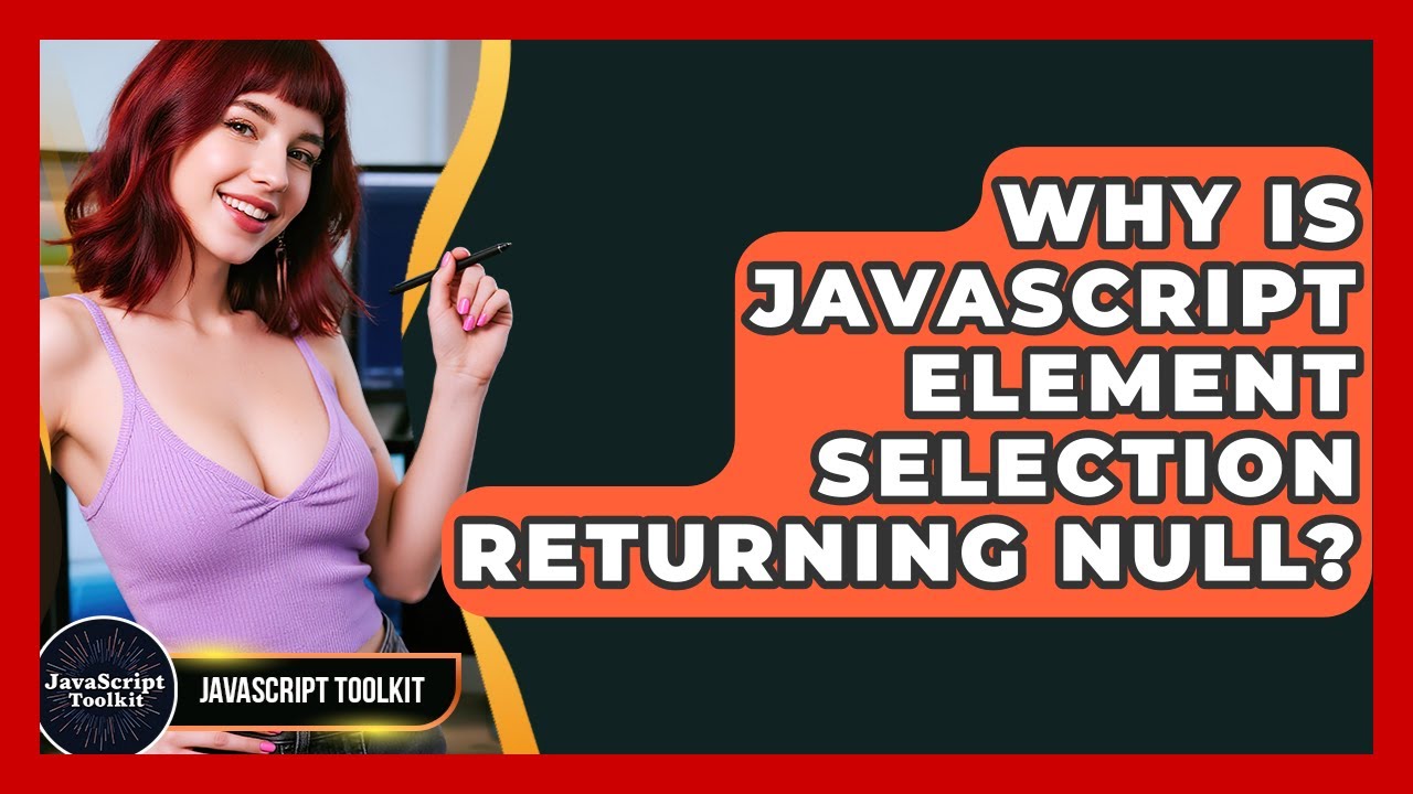 Why Is JavaScript Element Selection Returning Null? - JavaScript Toolkit