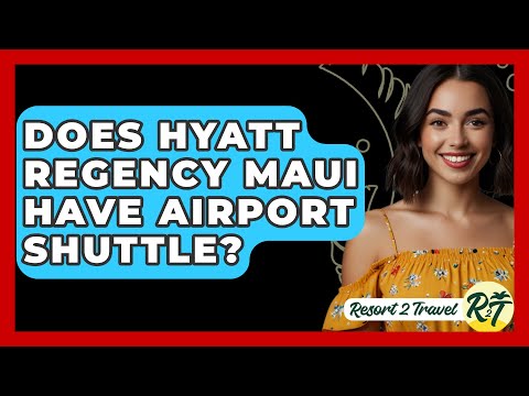 Does Hyatt Regency Maui Have Airport Shuttle? - Resort 2 Travel