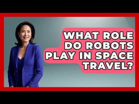 What Role Do Robots Play In Space Travel? - Profiles in Politics