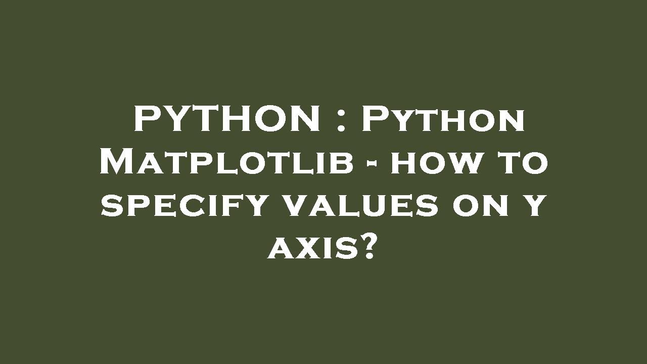PYTHON : Python Matplotlib - how to specify values on y axis?