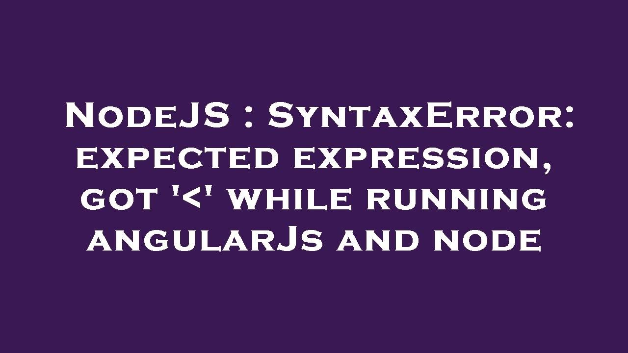 NodeJS : SyntaxError: expected expression, got ' ' while running angularJs and node