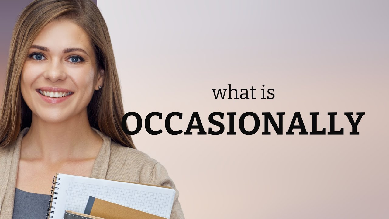 Occasionally • what is OCCASIONALLY meaning