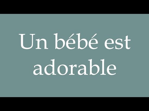 How to Pronounce ''Un bébé est adorable'' (A baby is adorable) Correctly in French