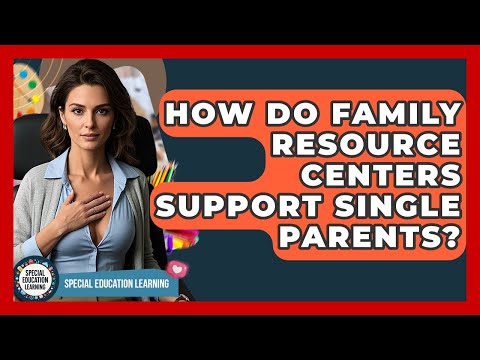 How Do Family Resource Centers Support Single Parents? - Special Education Learning