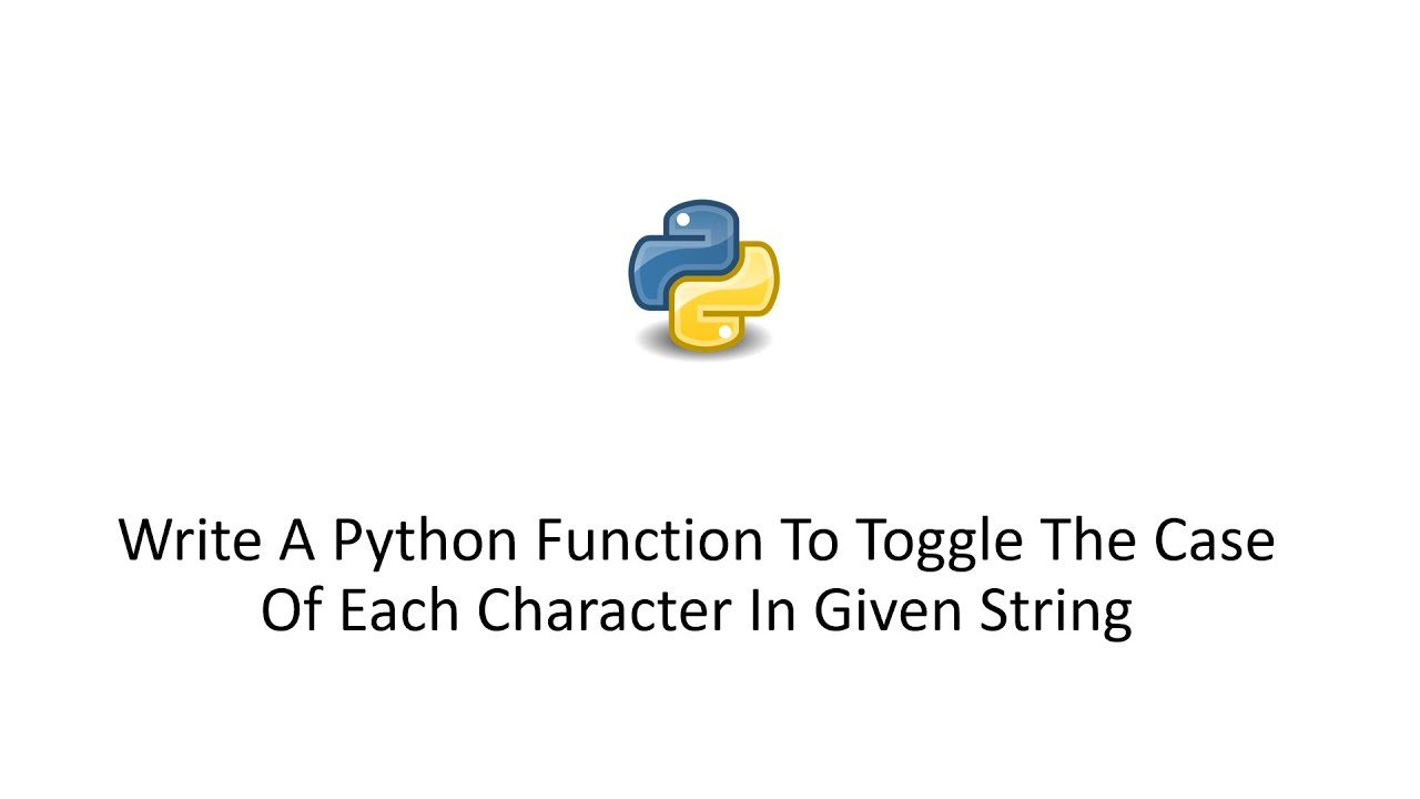 Write A Python Function To Toggle The Case Of Each Character In Given String