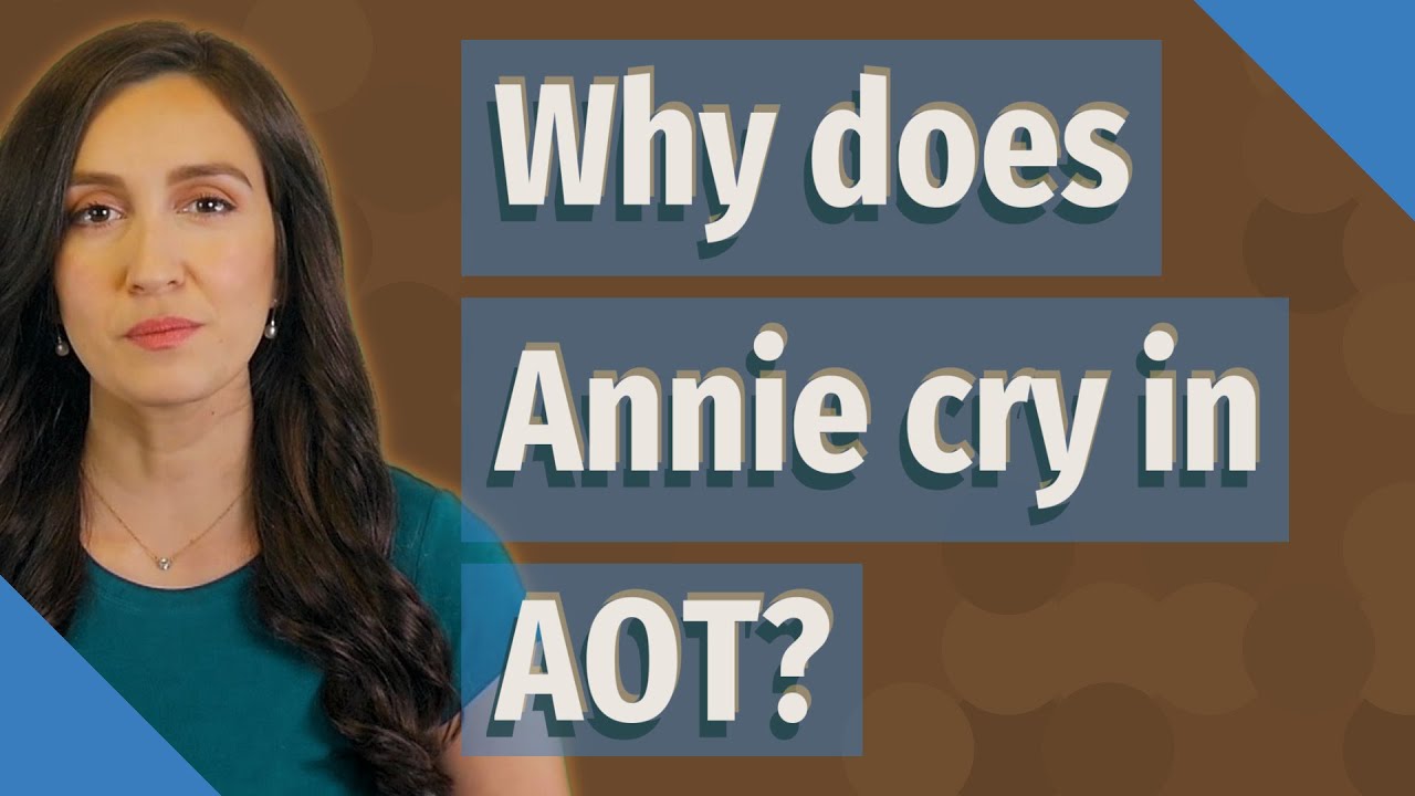 Why does Annie cry in AOT?