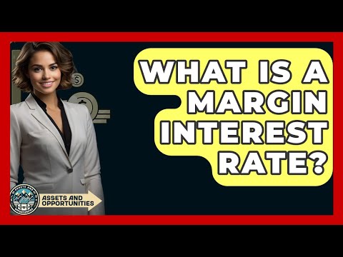 What Is A Margin Interest Rate? - AssetsandOpportunity.org