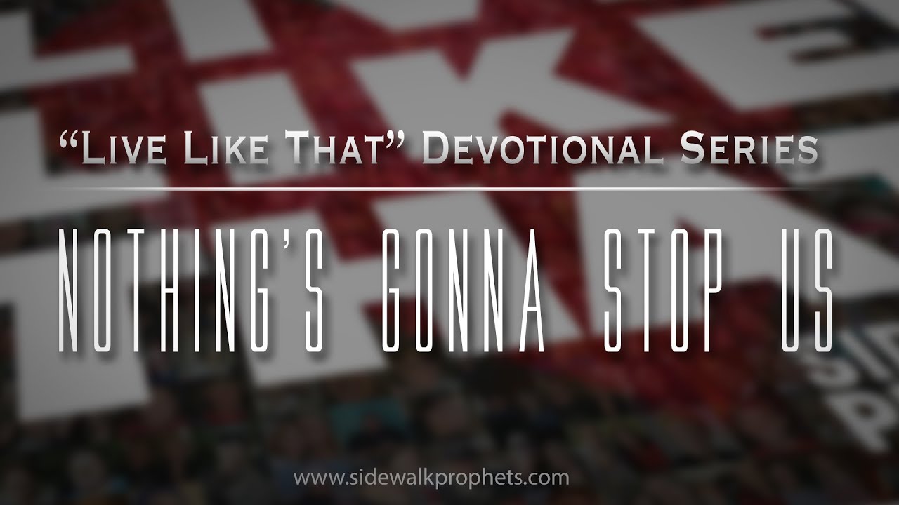 Nothing's Gonna Stop Us- Sidewalk Prophets 