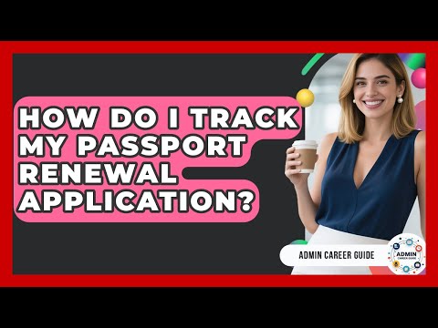 How Do I Track My Passport Renewal Application? - Admin Career Guide