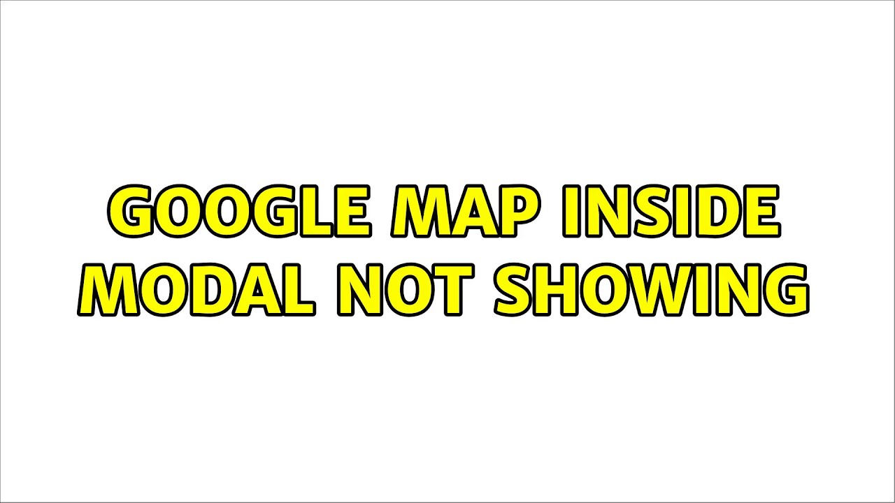 Google Map inside modal not showing (2 Solutions!!)