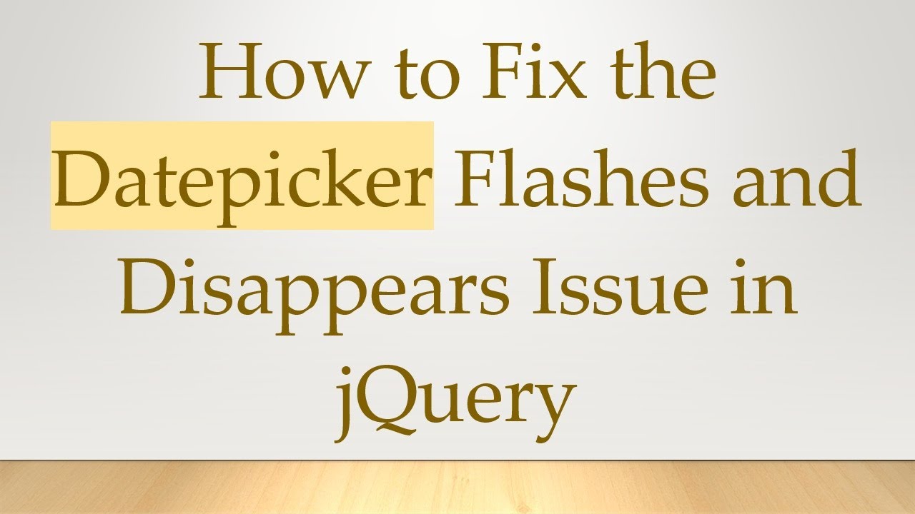 How to Fix the Datepicker Flashes and Disappears Issue in jQuery
