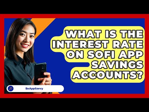 What Is The Interest Rate On SoFi App Savings Accounts? - Be App Savvy