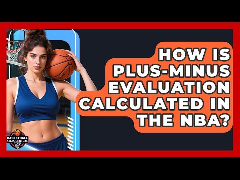 How Is Plus-Minus Evaluation Calculated in the NBA? | Basketball Stats Central News