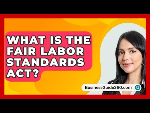 What Is The Fair Labor Standards Act? - BusinessGuide360.com