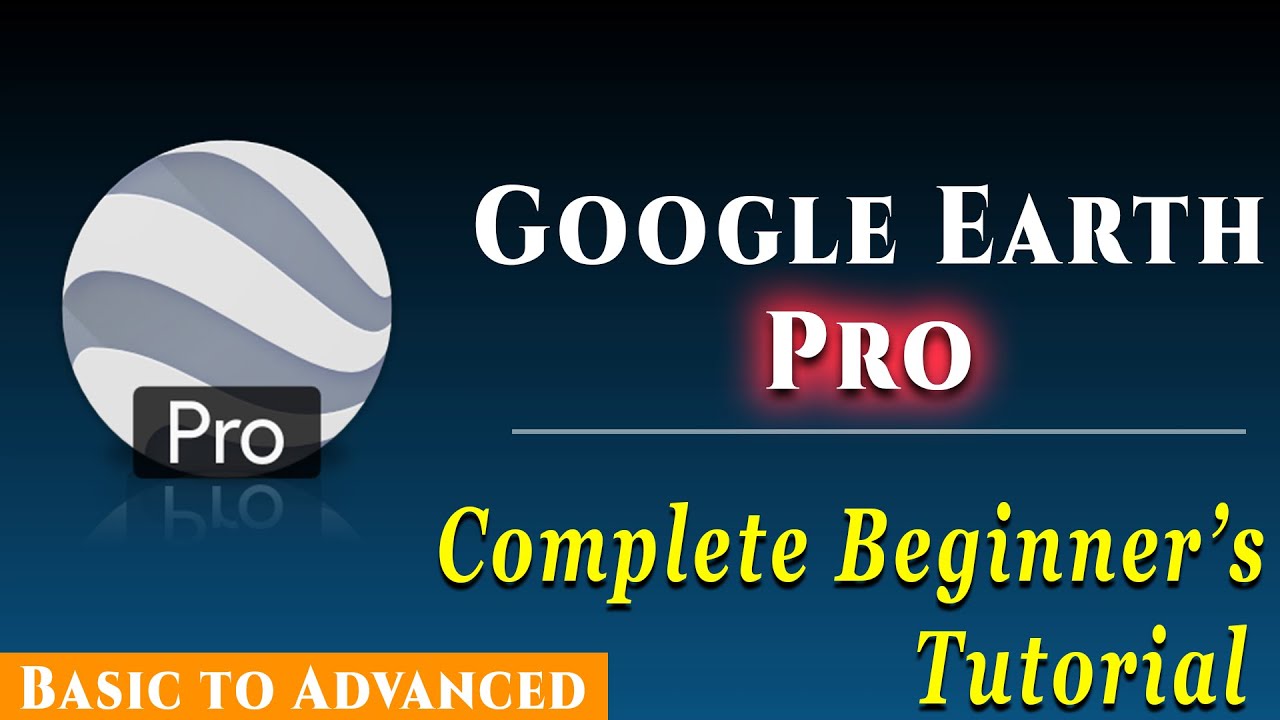 Google Earth Pro Complete Tutorial | Google Earth Pro For Beginners