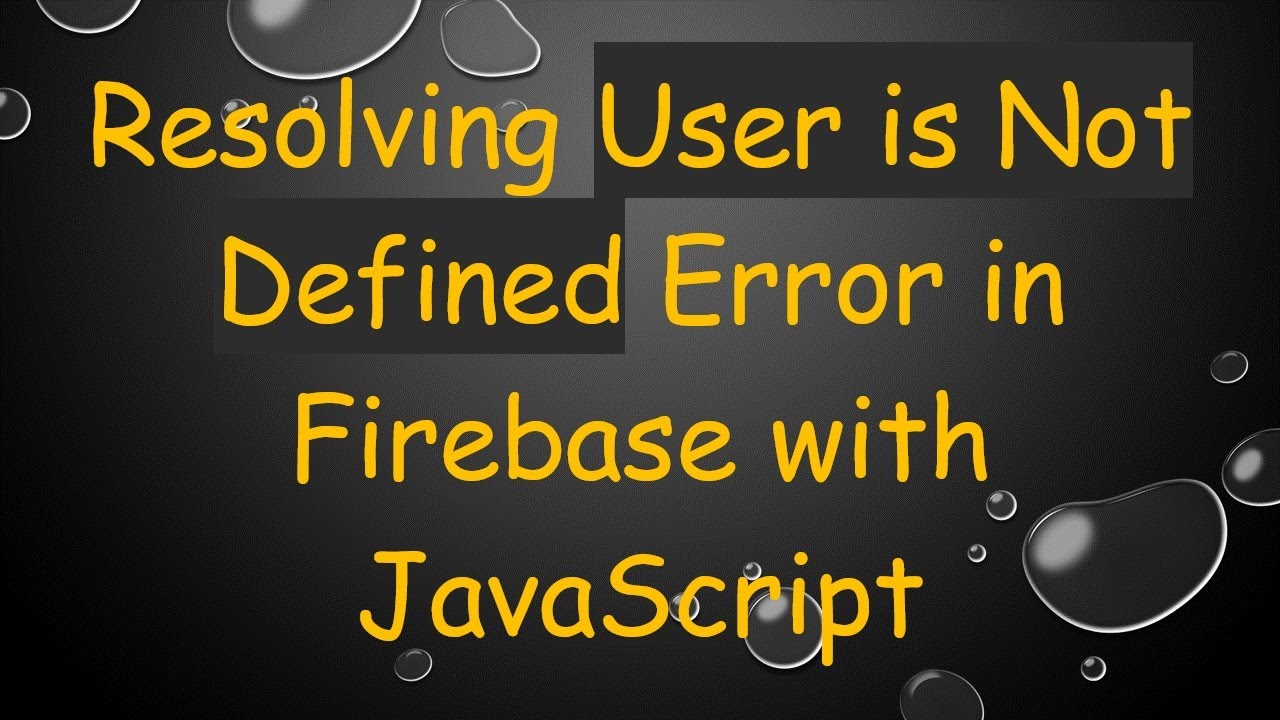 Resolving User is Not Defined Error in Firebase with JavaScript