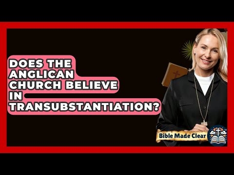 Does The Anglican Church Believe In Transubstantiation? - BibleMadeClear.com