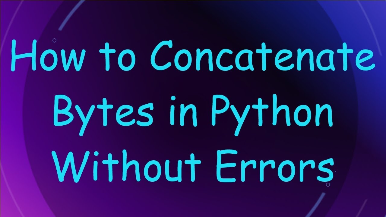 How to Concatenate Bytes in Python Without Errors