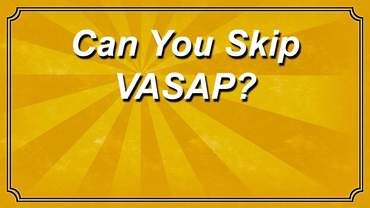 Can You Skip VASAP?