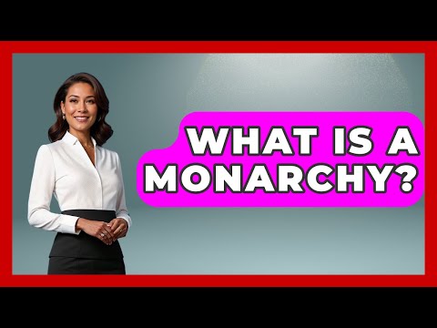 What Is A Monarchy? - Making Politics Simple