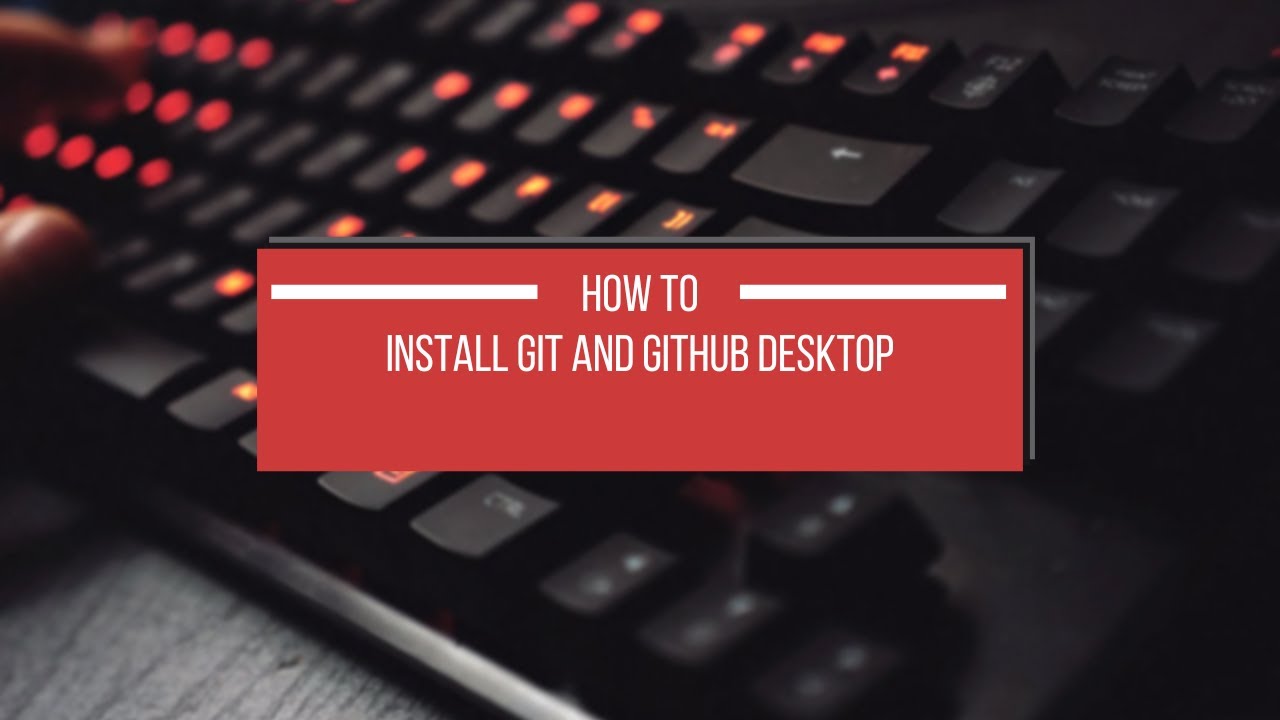 How to Install Git and GitHub Desktop
