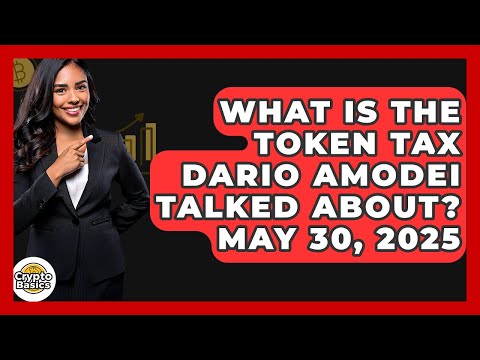 What Is The Token Tax Dario Amodei Talked About? May 30, 2025 | CryptoBasics360 News