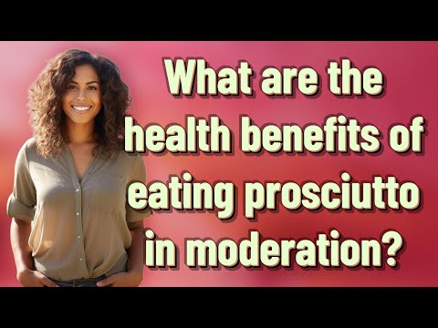 What are the health benefits of eating prosciutto in moderation?