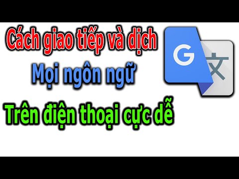 Cách dịch mọi ngôn ngữ và cách giao tiếp với người nước ngoài bằng điện thoại !