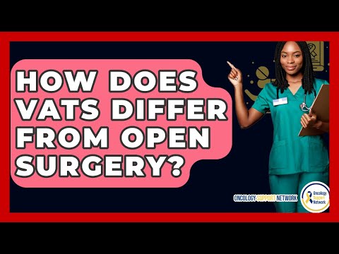 How Does VATS Differ From Open Surgery? - Oncology Support Network