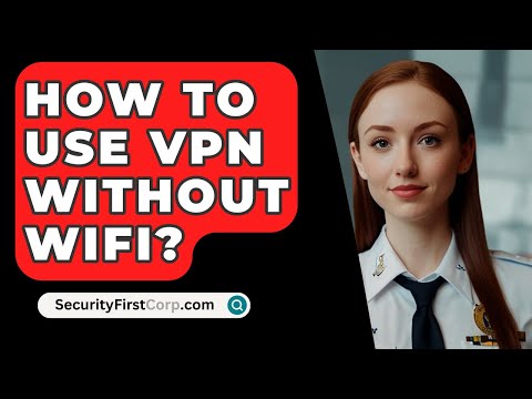 How To Use VPN Without WiFi? - SecurityFirstCorp.com