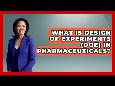 What Is Design Of Experiments (DOE) In Pharmaceuticals? - How It Comes Together
