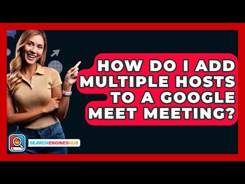 How Do I Add Multiple Hosts To A Google Meet Meeting? - SearchEnginesHub.com