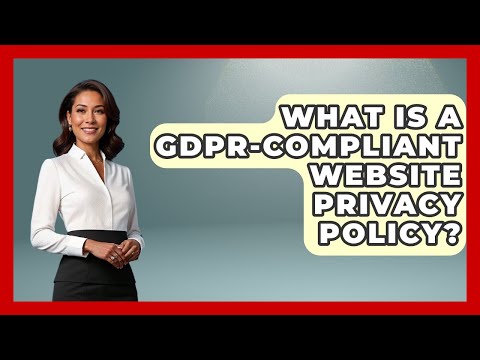 What Is A GDPR-compliant Website Privacy Policy? - Consumer Laws For You