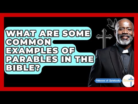 What Are Some Common Examples Of Parables In The Bible? - Followers Of Christianity