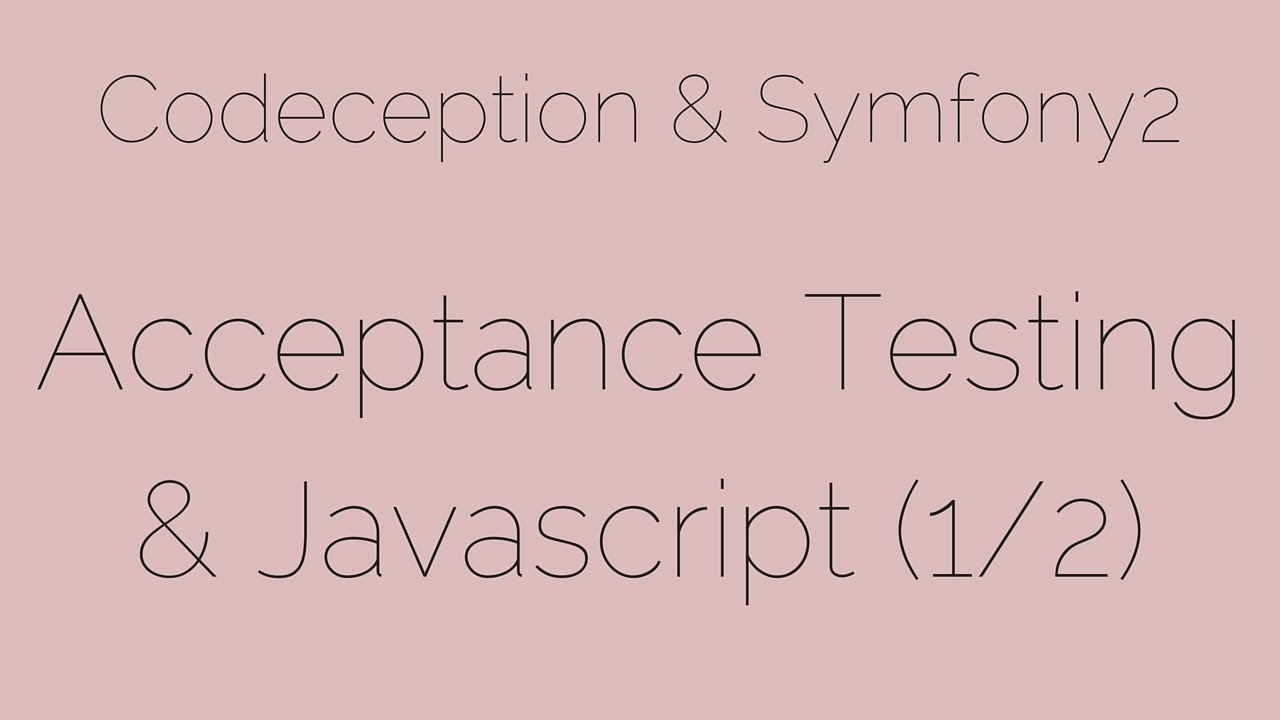 Acceptance Testing & Javascript (1/2) [9/24] Codeception & Symfony2