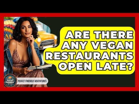 Are There Any Vegan Restaurants Open Late? - Pocket Friendly Adventures