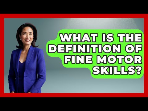 What Is The Definition Of Fine Motor Skills? - Childhood Education Zone