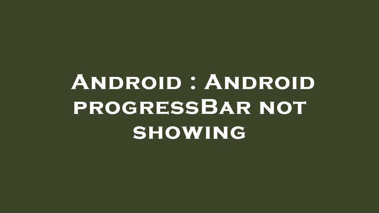 Android : Android progressBar not showing