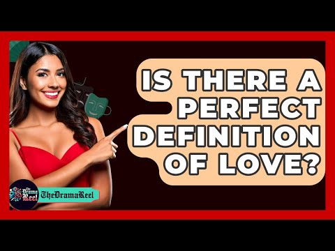 Is There A Perfect Definition Of Love? - The Drama Reel