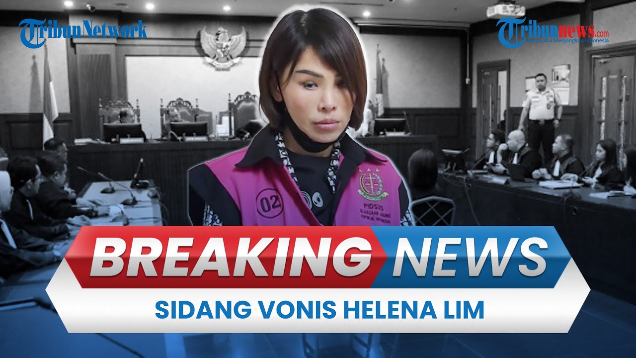 BREAKING NEWS: Sidang Vonis Helena Lim dalam Kasus Korupsi Timah di PN ...