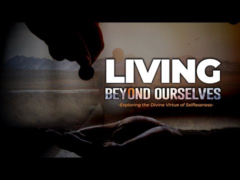 Living Beyond Ourselves Exploring the Divine Virtue of Selflessness Proverbs and Worship