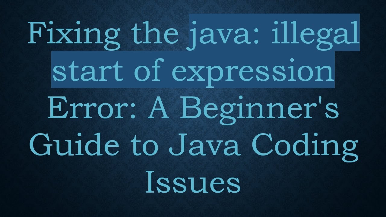 Fixing the java: illegal start of expression Error: A Beginner's Guide to Java Coding Issues