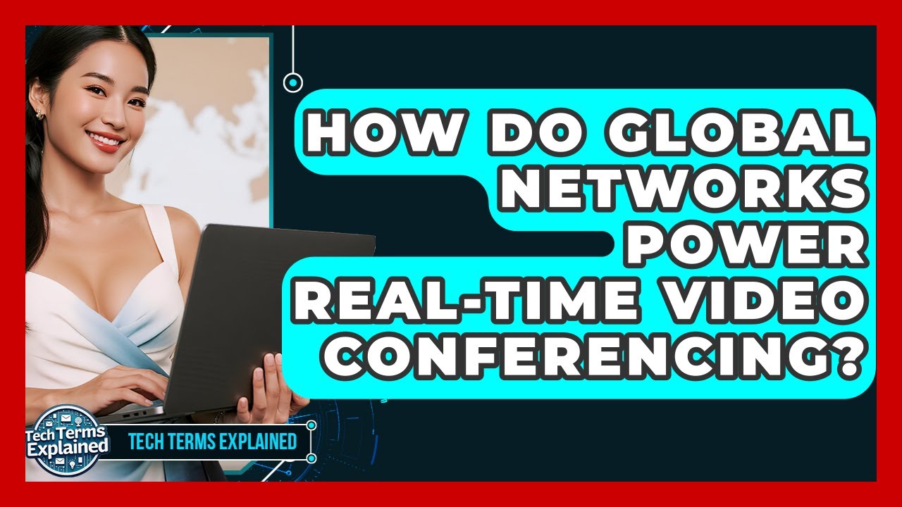 How Do Global Networks Power Real-time Video Conferencing? - Tech Terms Explained