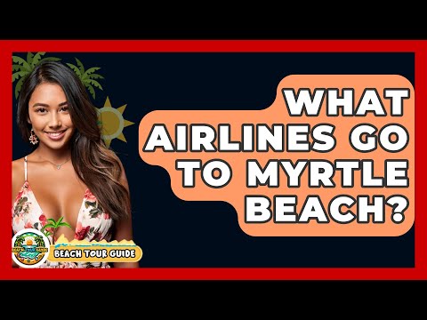 What Airlines Go To Myrtle Beach? - Beach Tour Guide
